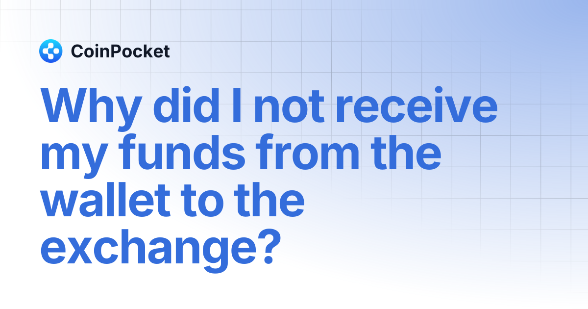 Why did I not receive my funds from the wallet to the exchange ...